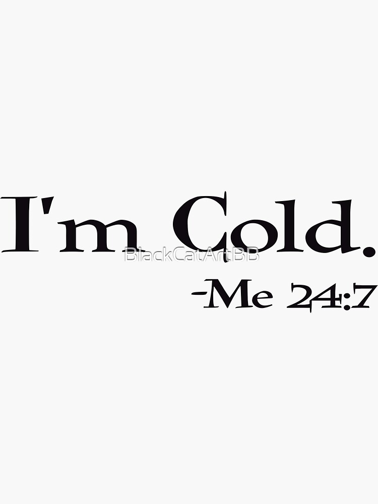 "I’m cold -me 24:7" Sticker for Sale by BlackCatArtBB | Redbubble
