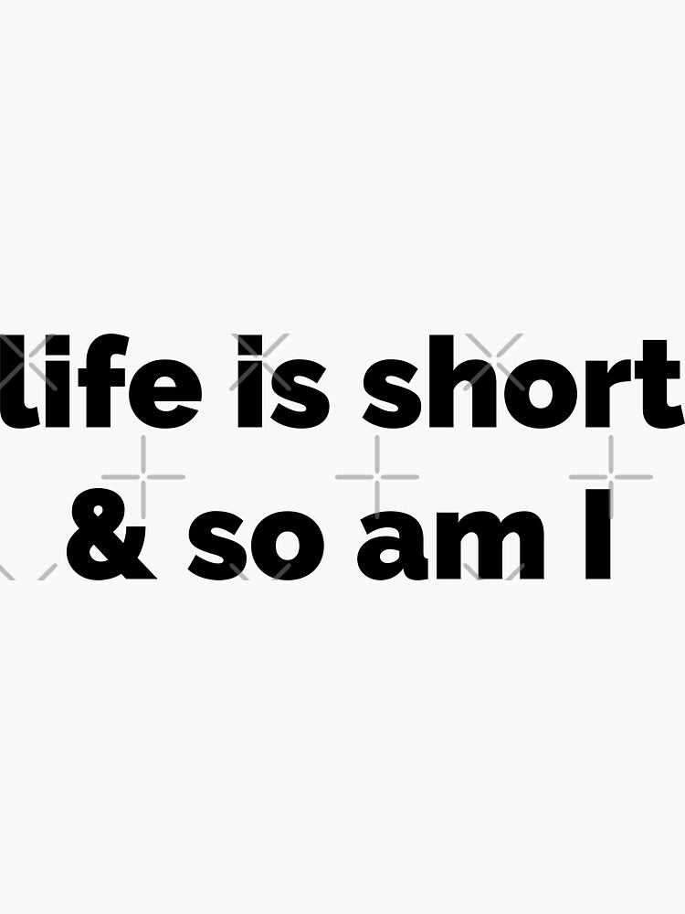 "Life Is Short & So Am I" Sticker for Sale by BestTeeDesigns | Redbubble