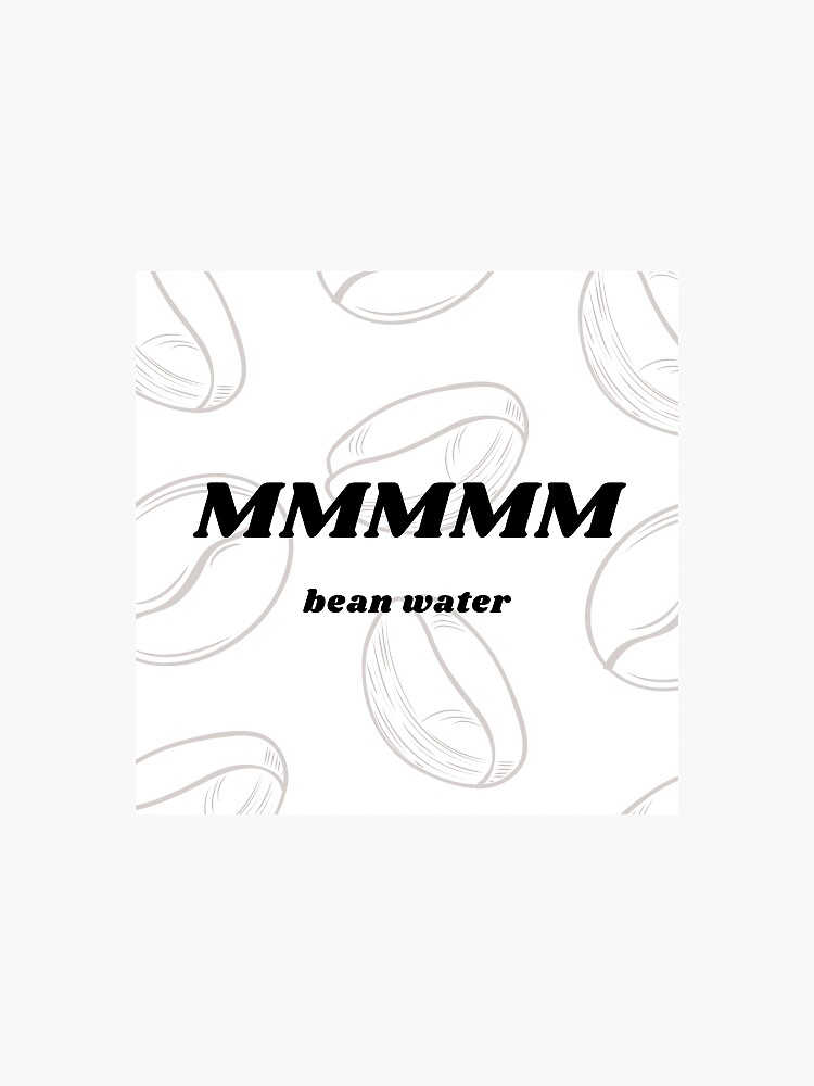 "MMMMM bean water" Sticker for Sale by chiqenscratch | Redbubble