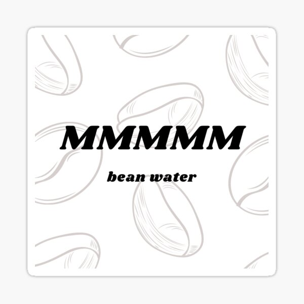 "MMMMM bean water" Sticker for Sale by chiqenscratch | Redbubble