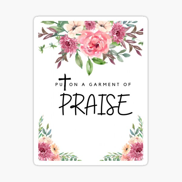 "Put on a garment of Praise " Sticker for Sale by Vellsbellas | Redbubble