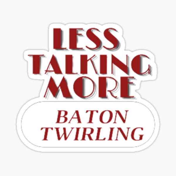"Less Talking More Baton Twirling" Sticker for Sale by OubenYoussef ...