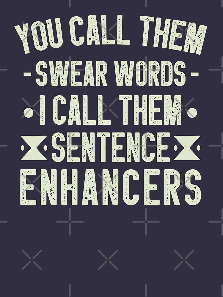 "You Call Them Swear Words I Call Them Sentence Enhancers / Funny ...