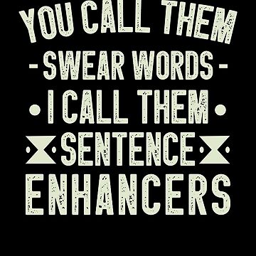 "You Call Them Swear Words I Call Them Sentence Enhancers / Funny ...