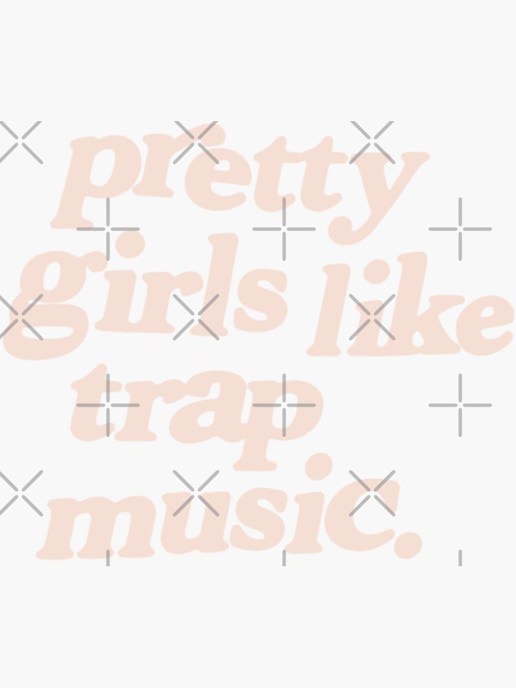 "Pretty Girlss Like Trap Music.." Sticker for Sale by SHGraphix | Redbubble