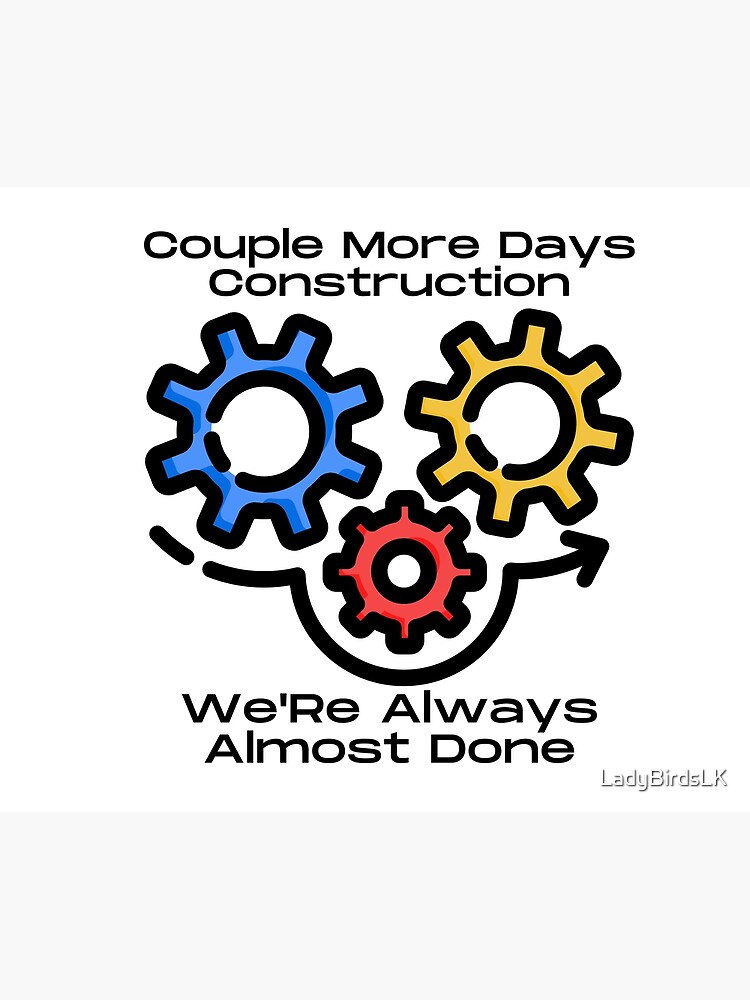 "couple more days construction were always almost done" Poster for Sale ...
