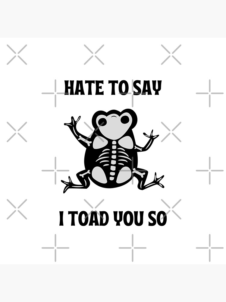 "hate to say I toad you so frog" Poster for Sale by little-axii | Redbubble