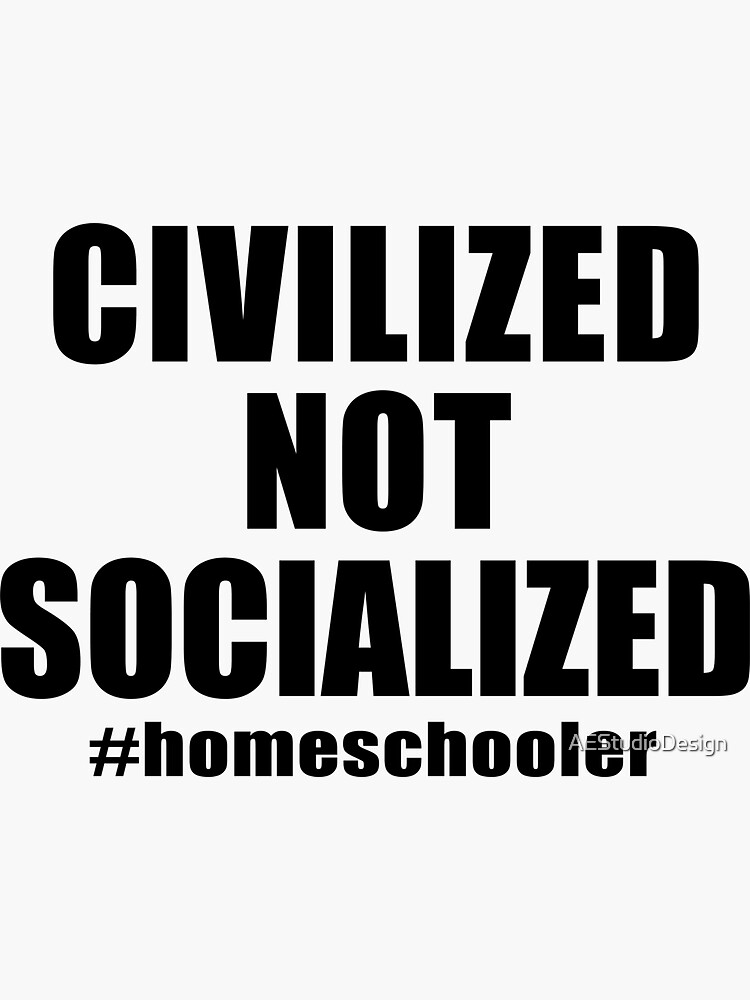 "Civilized not Socialized Homeschooling T-Shirt/ Wall Art" Sticker for ...