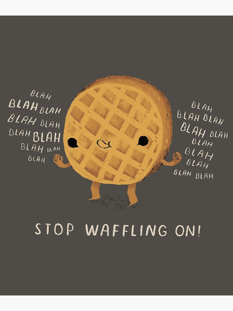 "stop waffling on" Art Print by louros | Redbubble