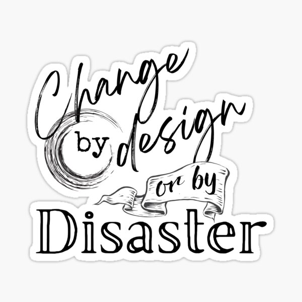 "Change by Design or by Disaster" Sticker for Sale by StrokesOfVenus ...