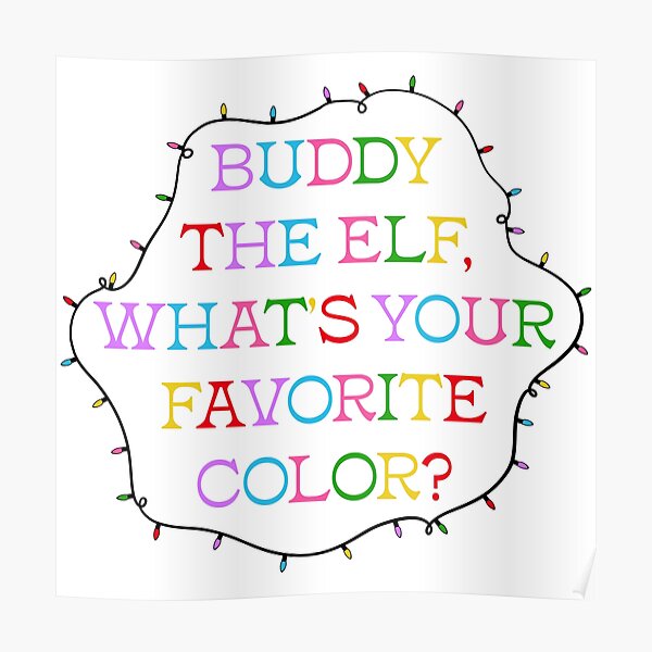 "Buddy The Elf, What’s Your Favorite Color?" Poster for Sale by L ...