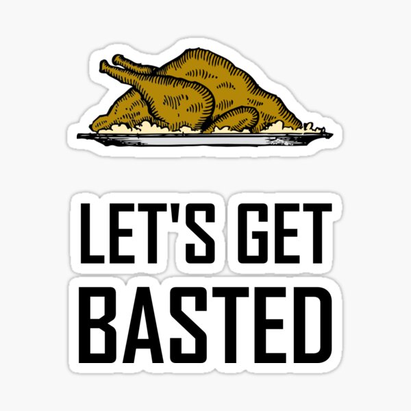 "Lets Get Basted Thanksgiving Turkey" Sticker by TheBestStore | Redbubble