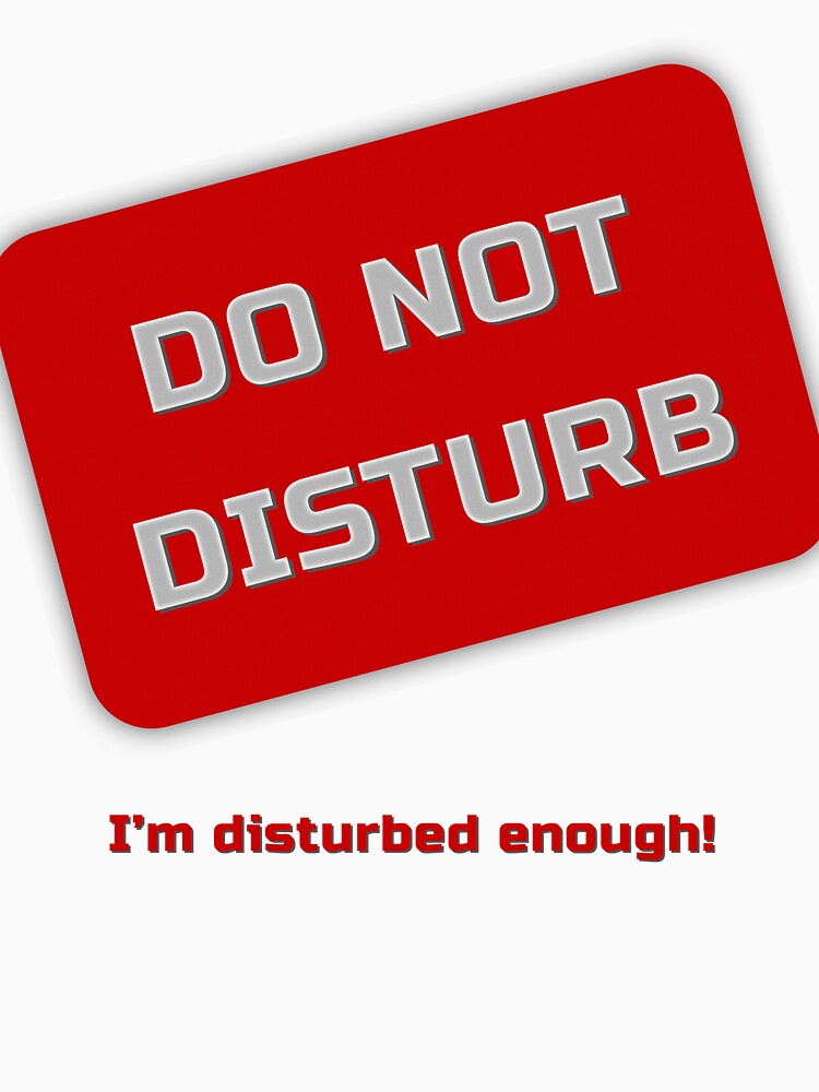 "Do not disturb sign, plus, I'm disturbed enough." T-shirt for Sale by ...