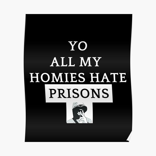 " All My Homies Hate prisons newest Classic T-Shirt 2022 " Poster for ...