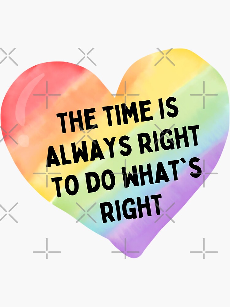 "The Time Is Always Right To Do What Is Right - Rainbow Heart" Sticker ...