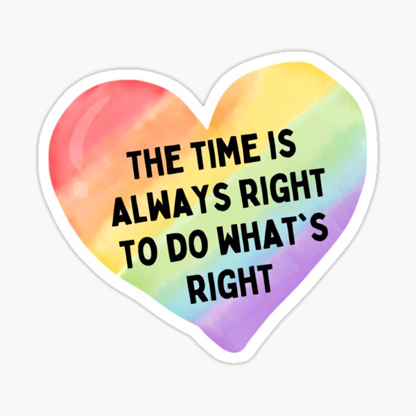 "The Time Is Always Right To Do What Is Right - Rainbow Heart" Sticker ...