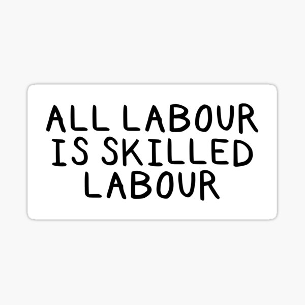 "All Labour is Skilled Labour" Sticker for Sale by HeyGoAway | Redbubble