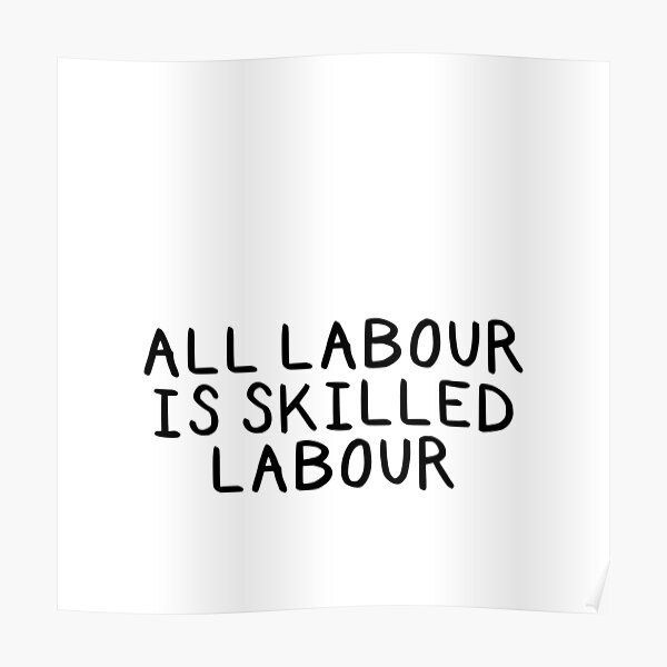 "All Labour is Skilled Labour" Poster for Sale by HeyGoAway | Redbubble