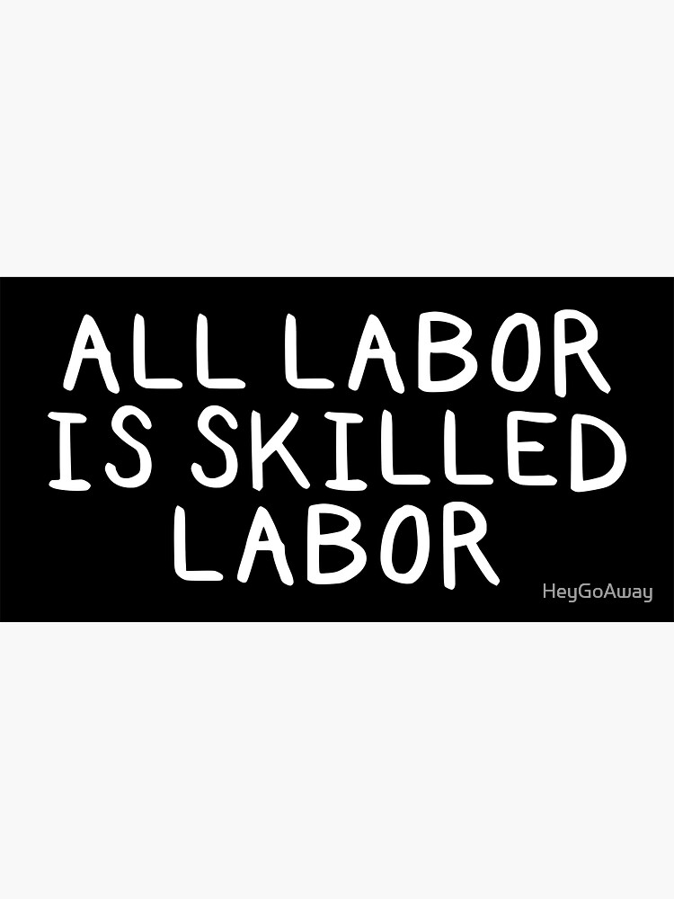"All Labor is Skilled Labor" Sticker for Sale by HeyGoAway | Redbubble