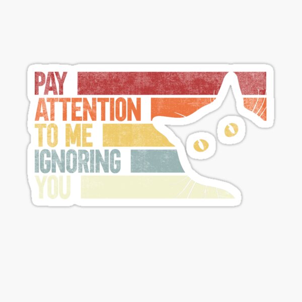 "Pay Attention To Me Ignoring You. Funny Cat Lovers Sarcastic " Sticker ...