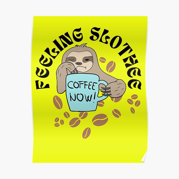 "Feeling Slothee, Grab Coffee Now" Poster for Sale by HeavenlyPlaces ...