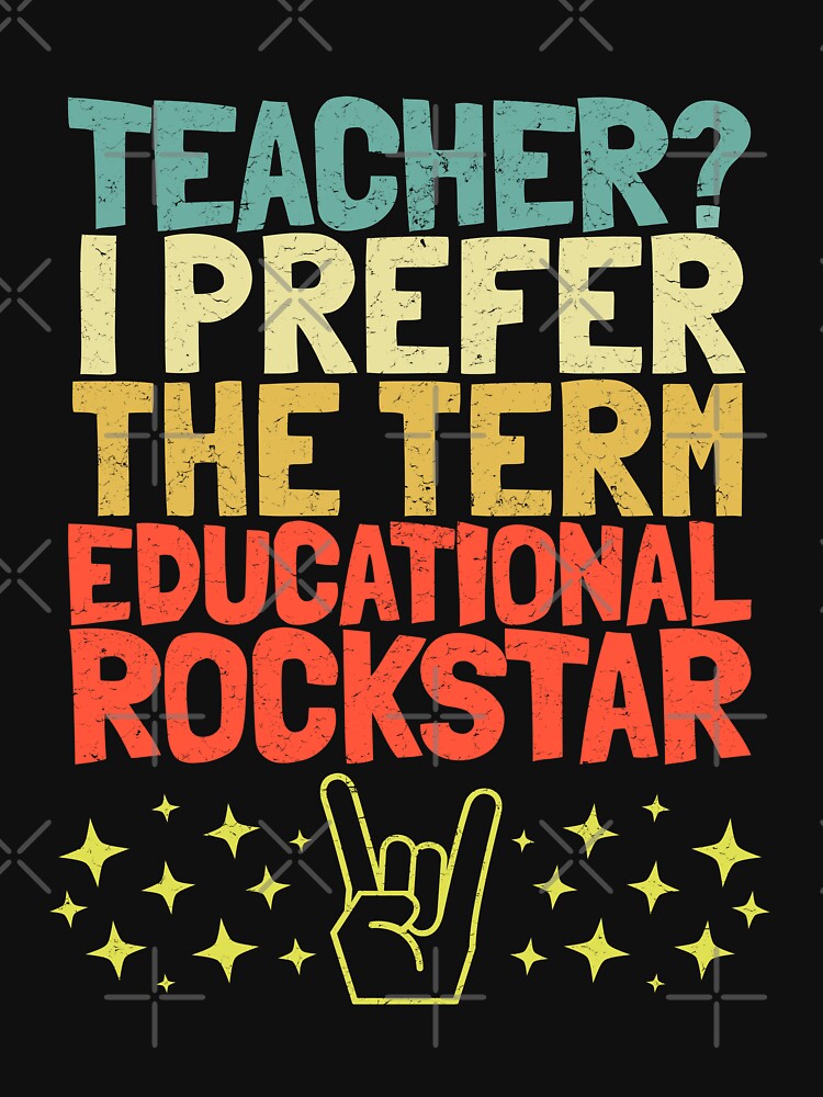 "Teacher? I prefer the term Educational Rockstar" T-shirt for Sale by ...
