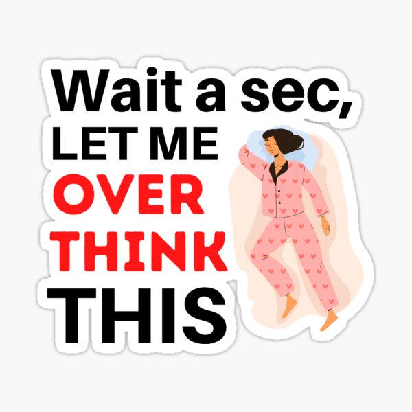 "Wait a sec, Let me overthink this" Sticker for Sale by M0dasser ...