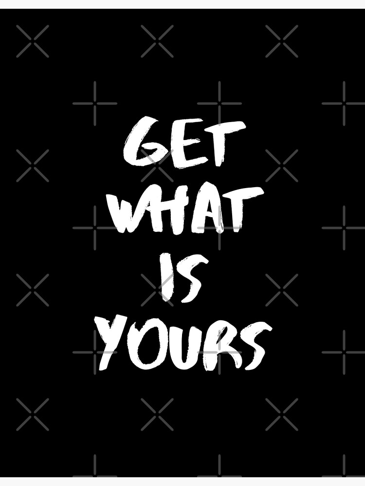 "Get what is yours" Poster for Sale by Jimsgreatloot | Redbubble