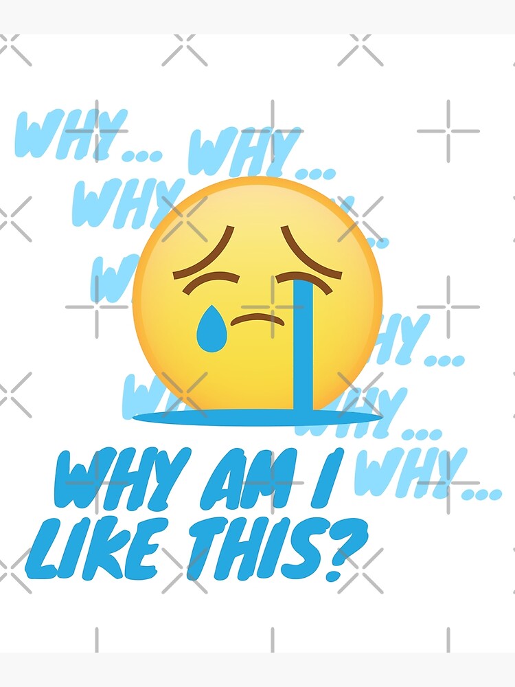 "Why Am I like This Emoji - Unhappy Emoji" Poster for Sale by melieray7 ...