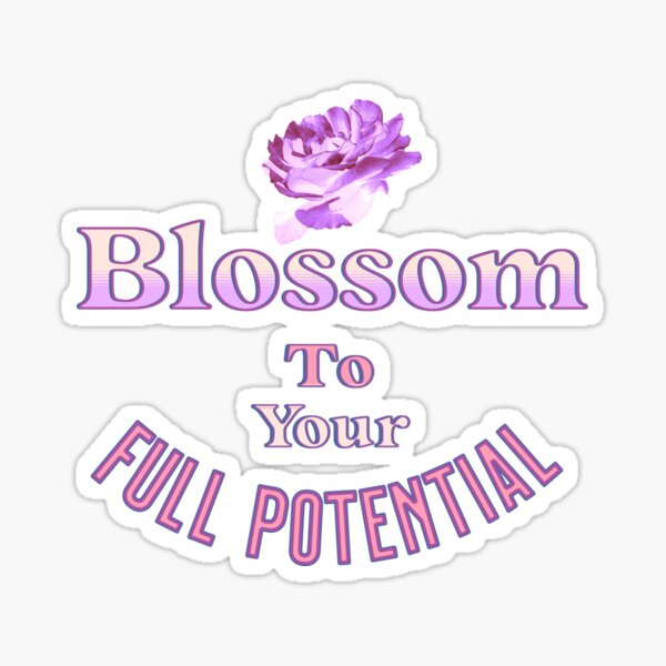 "Blossom To Your Full Potential" Sticker for Sale by JeZdoit25 | Redbubble