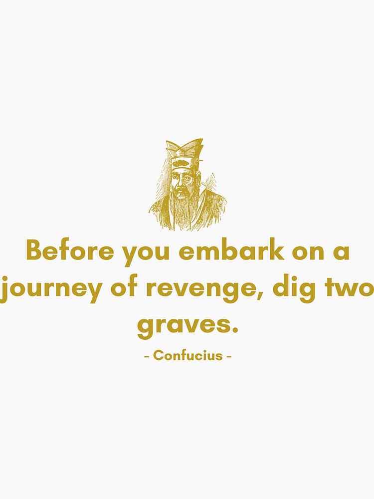 "Before you embark on a journey of revenge, dig two graves. | Quote ...