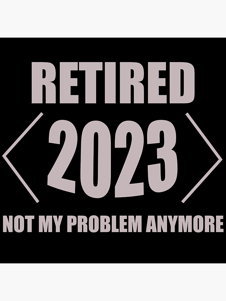 "Vintage Retired 2023 Not My Problem Anymore Retirement " Poster for ...