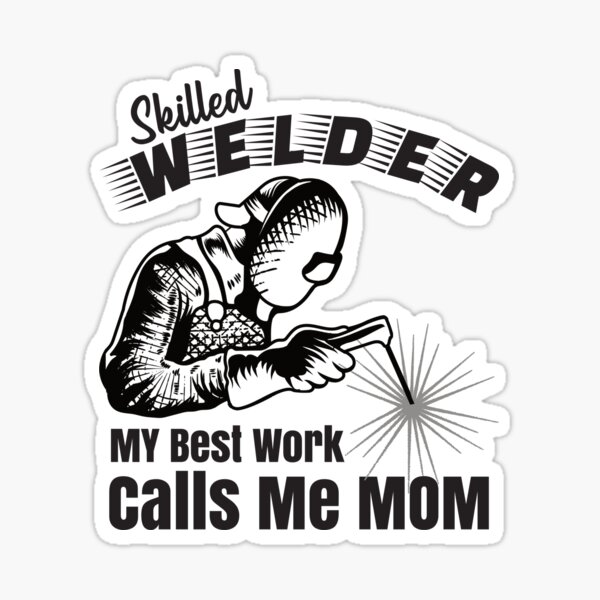 "Skilled Welder My Best Work Calls Me Mom Welder" Sticker for Sale by ...