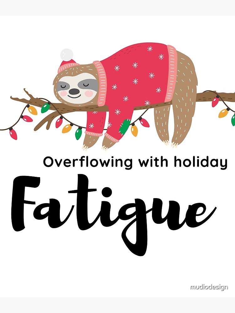 "Overflowing with holiday fatigue " Poster for Sale by mudiodesign ...
