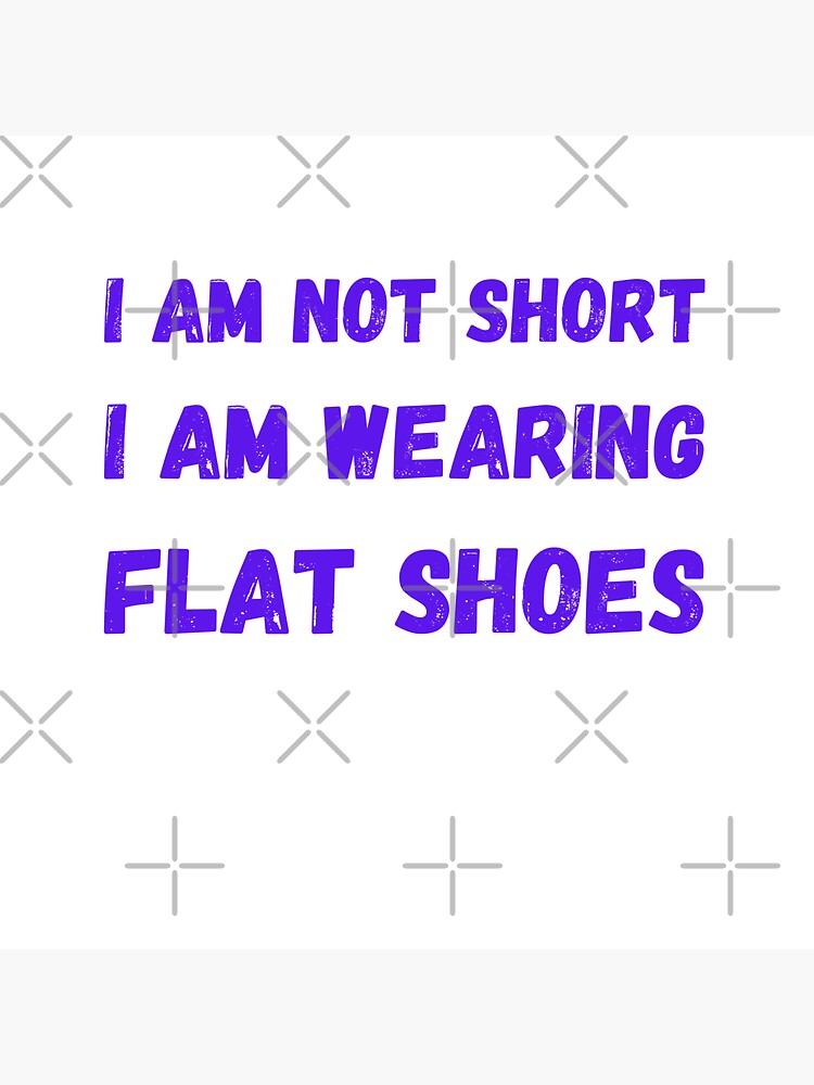 "I am not short I am wearing flat shoes" Sticker for Sale by ...