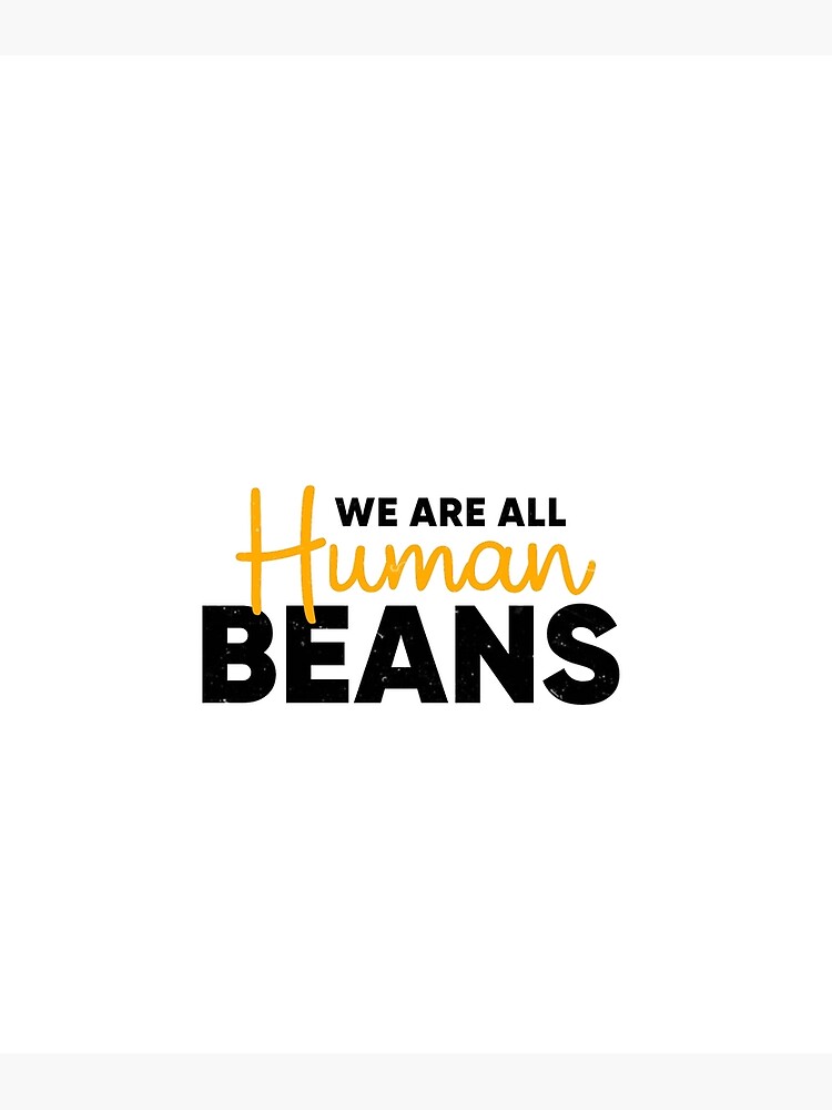"We Are All Human Beans" Poster for Sale by BlackBelt8 | Redbubble