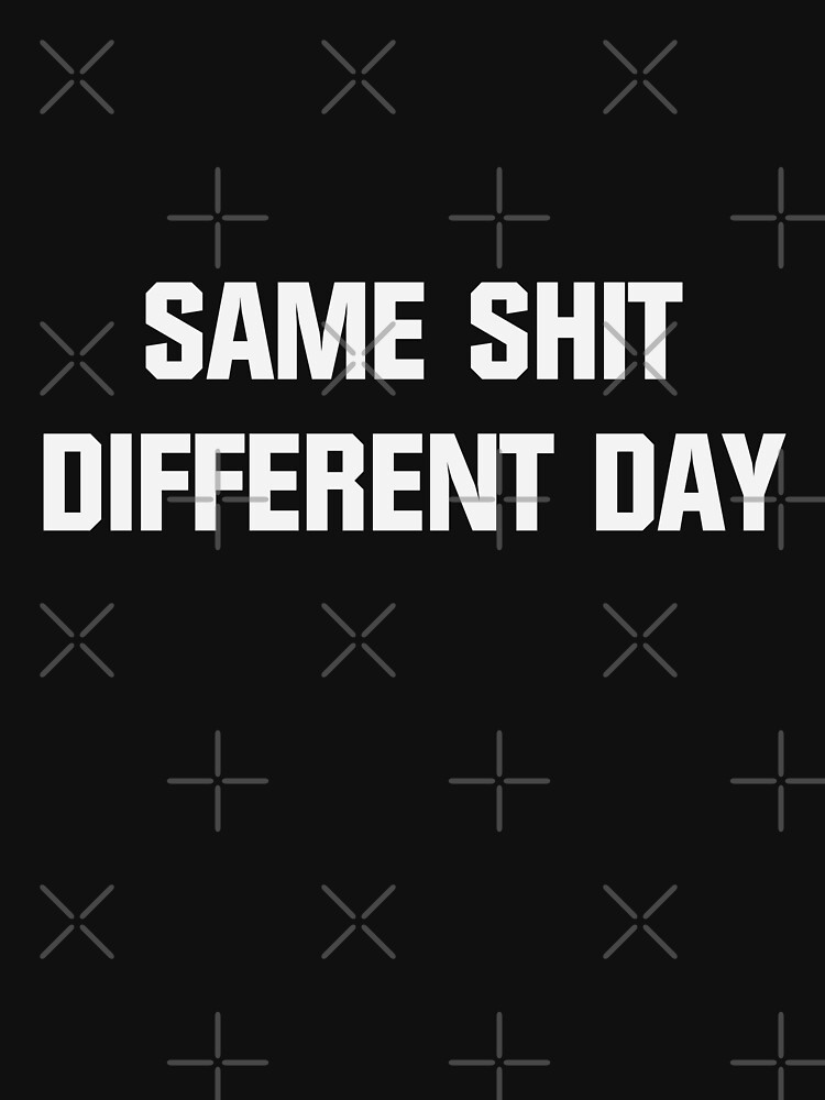 "Same Shit Different Day" T-shirt for Sale by DJBALOGH | Redbubble ...