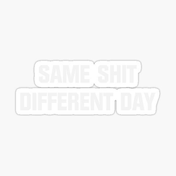 "Same Shit Different Day" Sticker for Sale by DJBALOGH | Redbubble