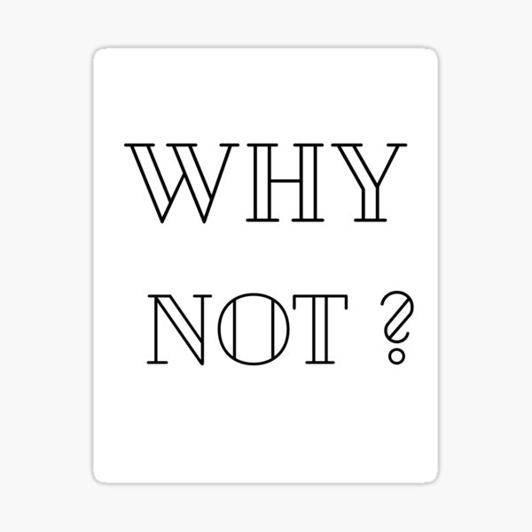 "WHY NOT ? " Sticker for Sale by willowncattails | Redbubble