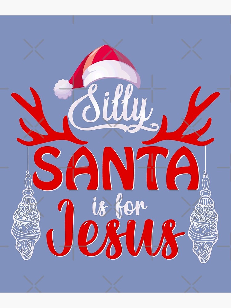 Silly Santa Is For Jesus Funny Merry Christmas Quote Poster For Sale By Sunnyhova Redbubble