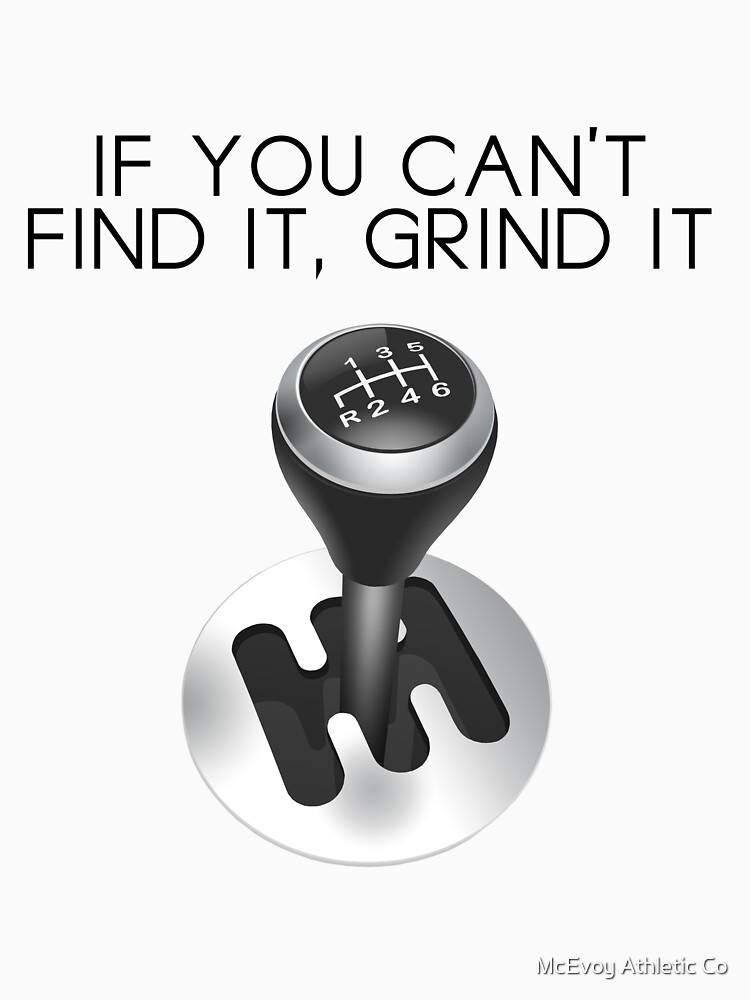 "If you can't find it, grind it" Essential T-Shirt for Sale by ...