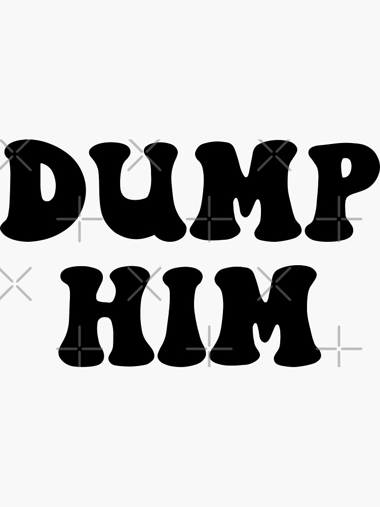 "Dump Him dump your cheating boyfriend" Sticker for Sale by allysmar ...