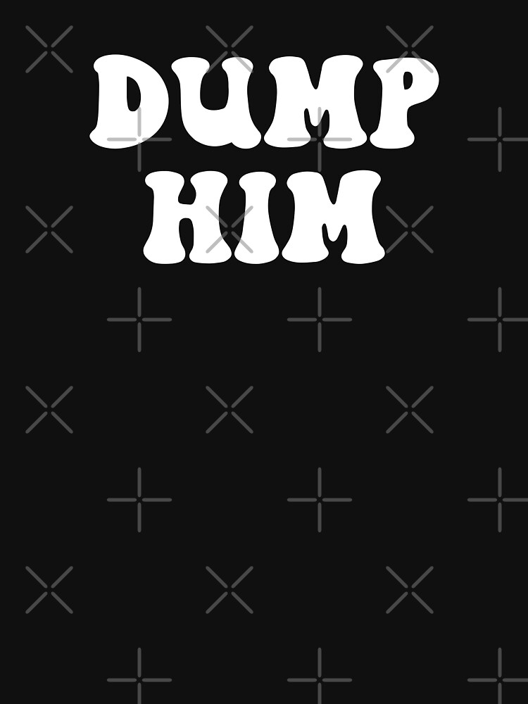 "Dump Him dump your cheating boyfriend" T-shirt for Sale by allysmar ...