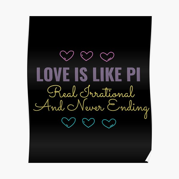 "love is like pi real irrational and never ending" Poster for Sale by ...