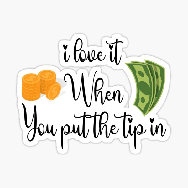 "I Love It When You Put The Tip In cute funny quote" Sticker for Sale ...