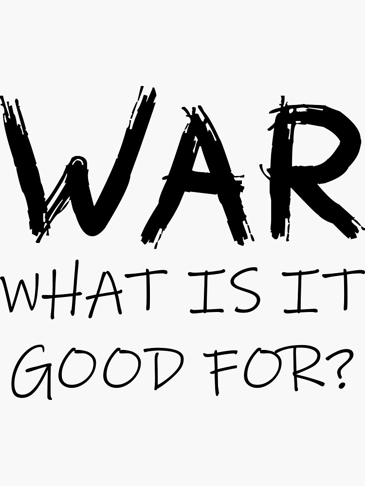 "WAR, WHAT IS IT GOOD FOR?" Sticker for Sale by BunchOfWords | Redbubble