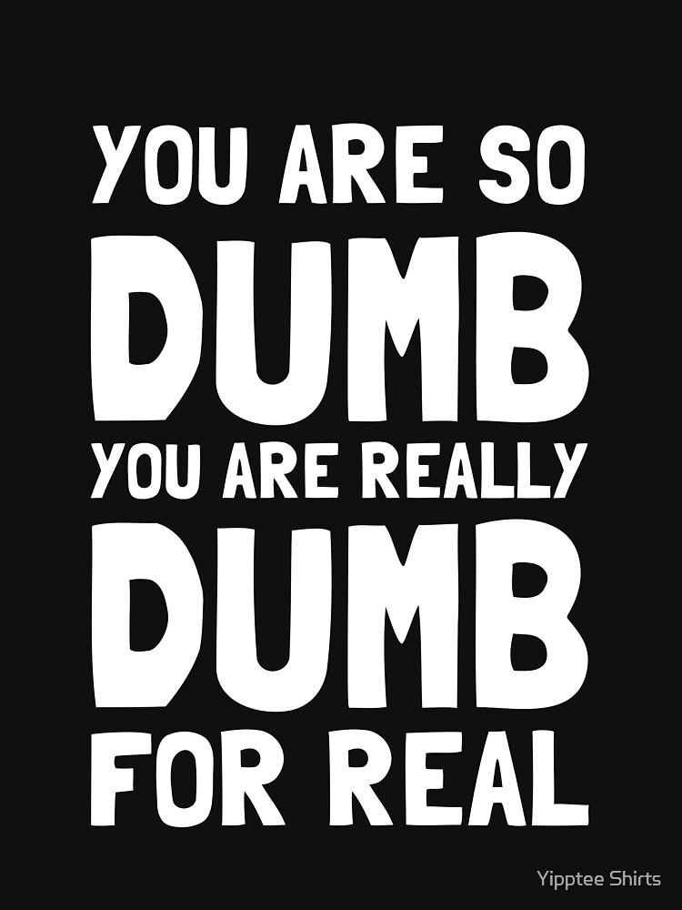 T-shirt « Tu es tellement bête que tu es vraiment bête pour de vrai ...