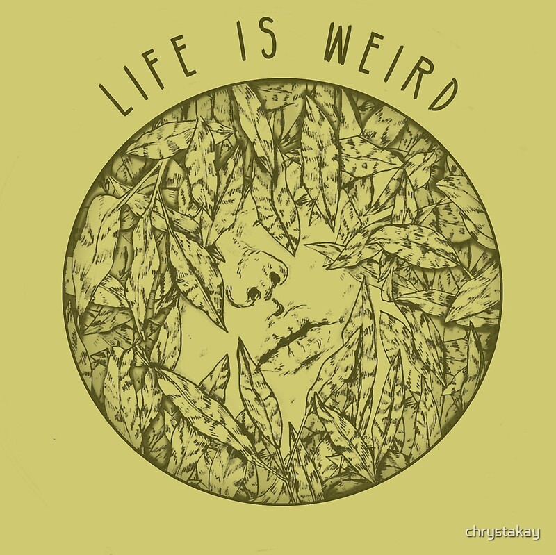 "Life Is Weird" by chrystakay | Redbubble