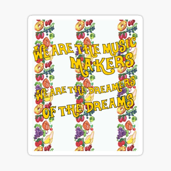 "We are the Music Makers We are the Dreamers of the dreams" Sticker for ...