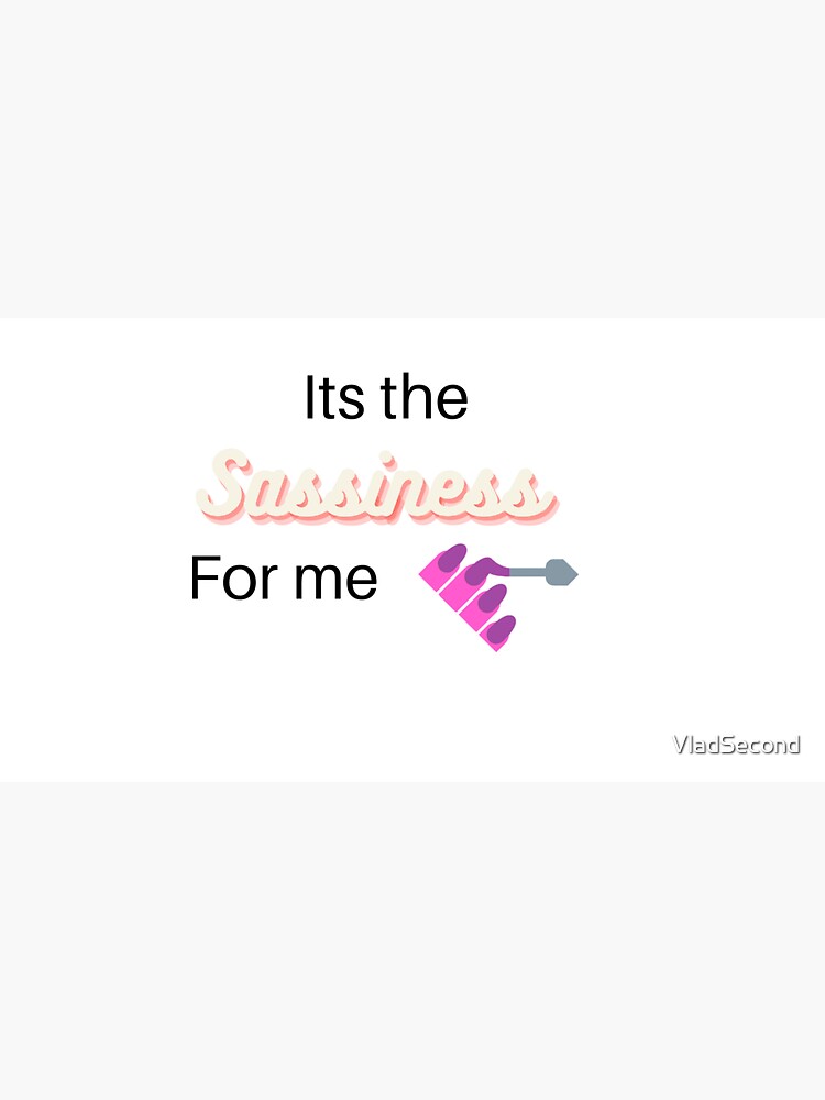 "Its the Sassiness for Me" Sticker for Sale by VladSecond | Redbubble